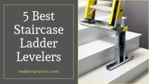 5 Best Ladder Levelers For Stairs: Recommended By Professionals