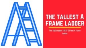Tallest A Frame Ladder You Need For Reaching High Spots