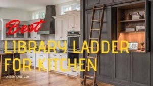 Library Ladder For Kitchen: 5 Best Kitchen Ladder You Must Buy